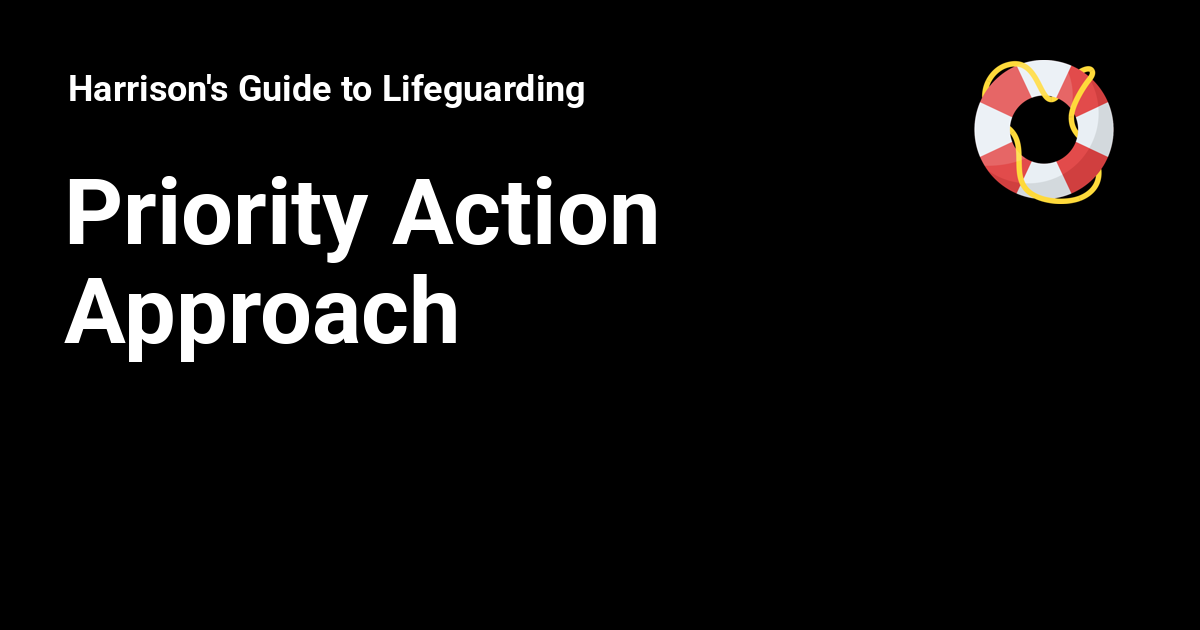 Priority Action Approach - Harrison's Guide to Lifeguarding